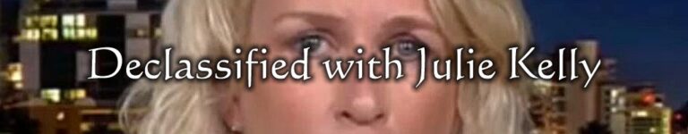 Declassified With Julie Kelly - The Thinking Conservative News